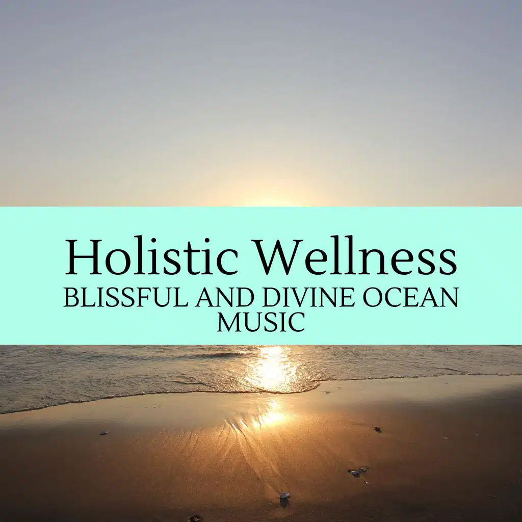 Holistic Wellness - Blissful and Divine Ocean Music by Rainbow Wave Sounds Library | Play on Anghami