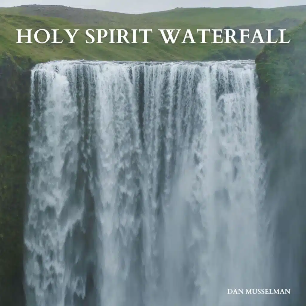 Holy Spirit Waterfall by Dan Musselman | Play on Anghami