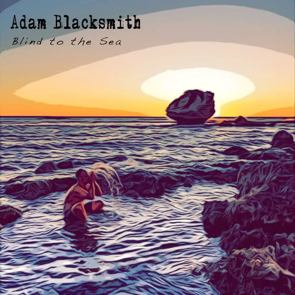 Blind to the Sea by Adam Blacksmith | Play on Anghami