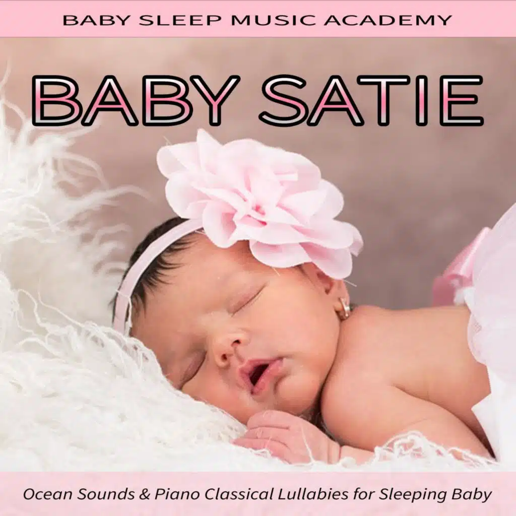 Baby Satie, Baby Sleep Music Academy & Baby Lullaby Music Academy - Je Te Veux (Piano Lullaby ...