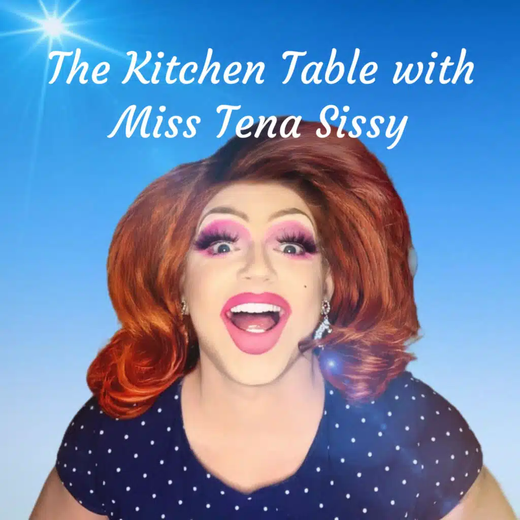 The Kitchen Table with Miss Tena Sissy - Drag Queen Life Coach | Listen ...
