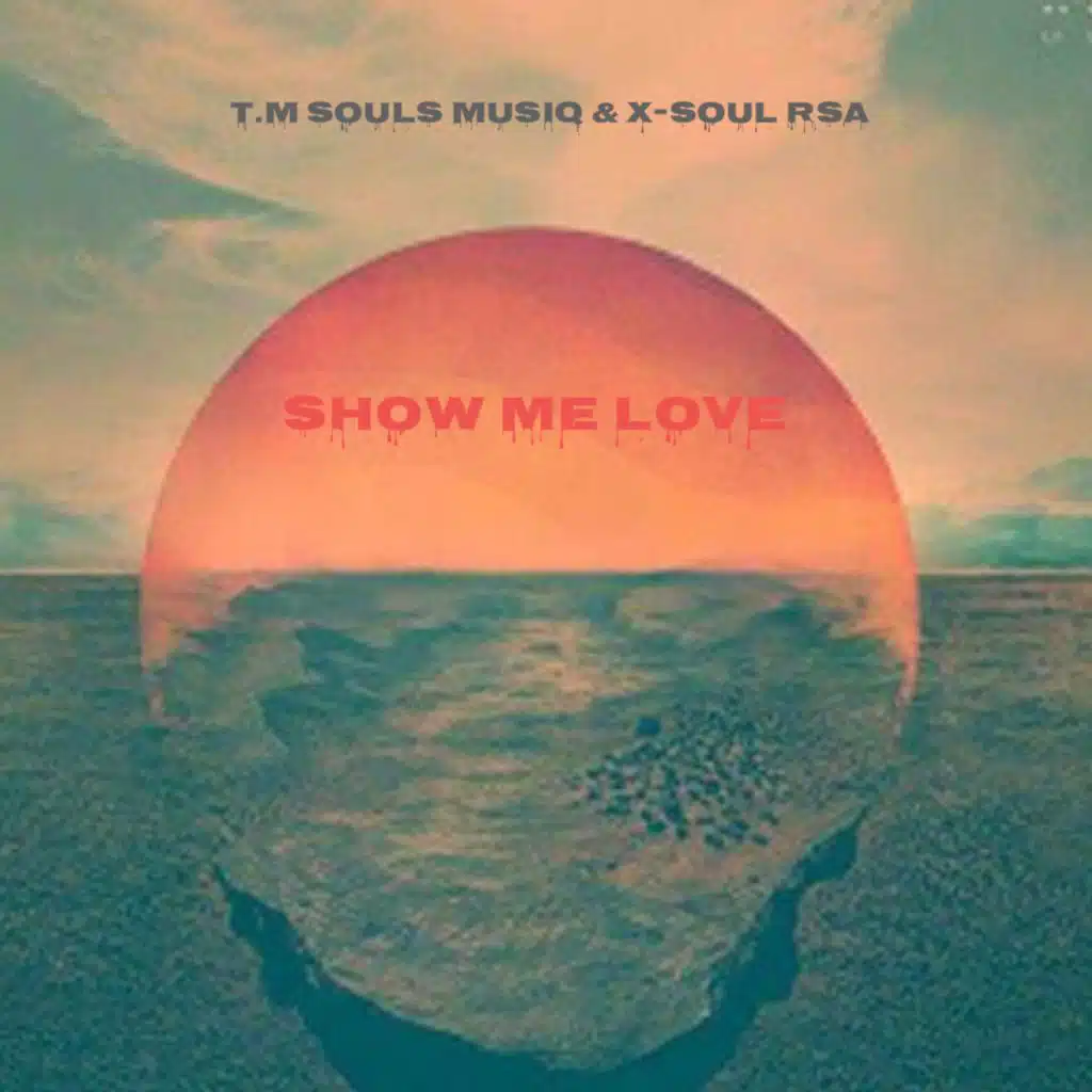 T.M Souls Musiq - Show me love (feat. X-Soul RSA) | Play on Anghami