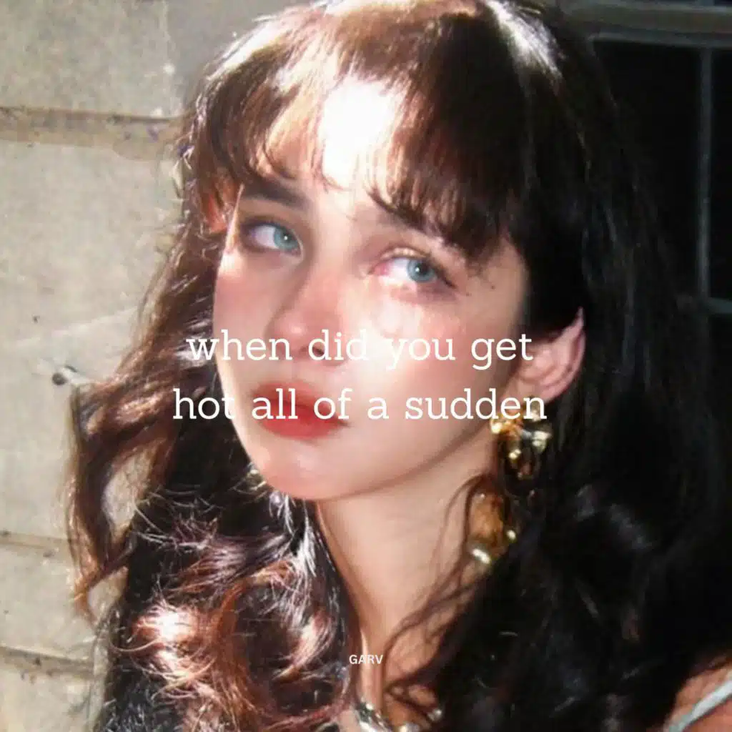 Garv - when did you get hot all of a sudden | Play on Anghami