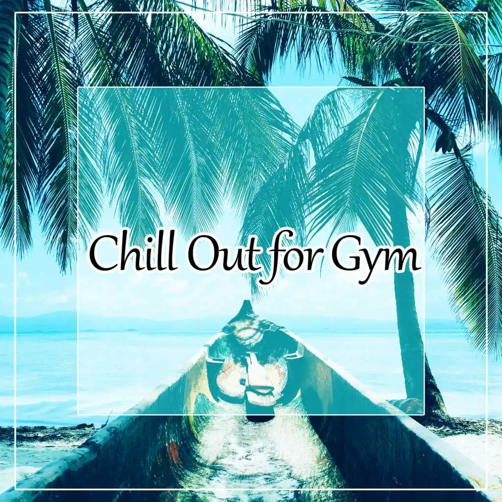 Chill Out for Gym – Deep Chill Out Music, Chill Out Sport, Finest ...