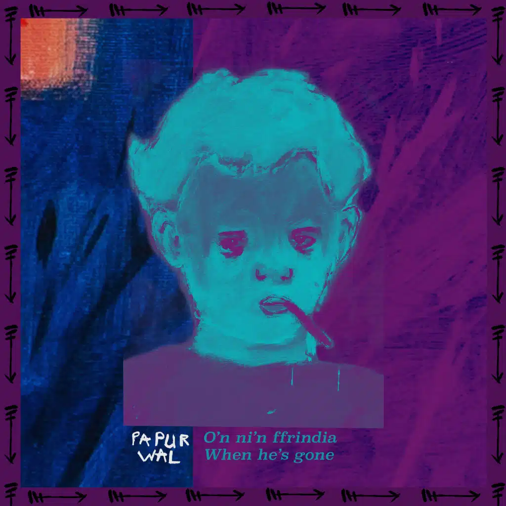 O’n ni’n Ffrindia / When he’s Gone by Papur Wal | Play on Anghami